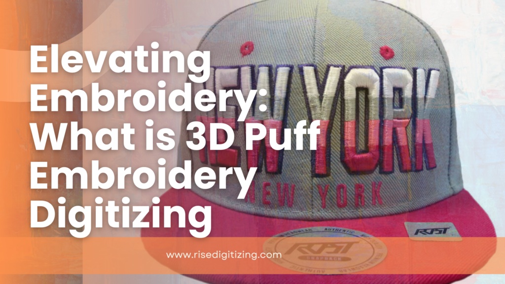 What is 3D Puff Embroidery Digitizing? Rise Digitizing